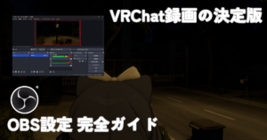 【VRChat】ホラワの絶叫も高画質で残そう！OBS録画の完全設定ガイド＆絶対に守るべきマナー - VRCDB